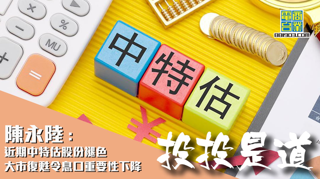 陳永陸：近期中特估股份褪色 大市復甦令息口重要性下降｜投投是道｜商業電台 881903