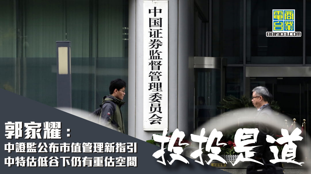 郭家耀：中證監公布市值管理新指引 中特估低谷下仍有重估空間｜投投是道｜商業電台 881903
