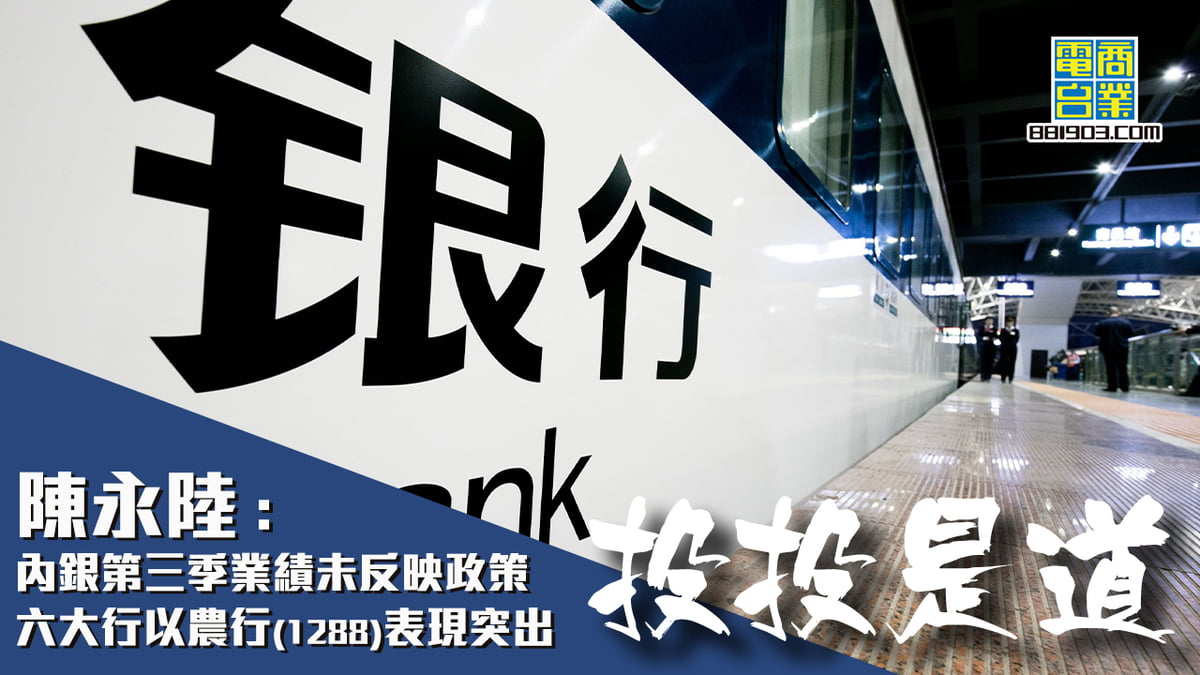 陳永陸：內銀第三季業績未反映政策 六大行以農行(1288)表現突出｜投投是道｜商業電台 881903