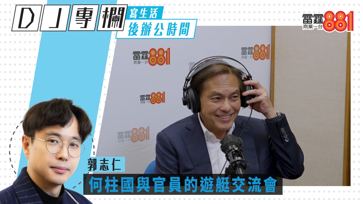 郭志仁：何柱國與官員的遊艇交流會｜郭志仁 - 後辦公時間｜商業電台 881903