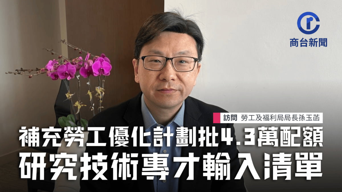 孫玉菡：補充勞工優化計劃批出4.3萬配額 研技術專才輸入清單｜本地｜商業電台 881903