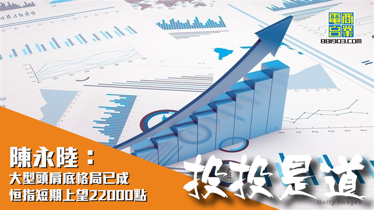 陳永陸：大型頭肩底格局已成 恒指短期上望22000點｜投投是道｜商業電台 881903