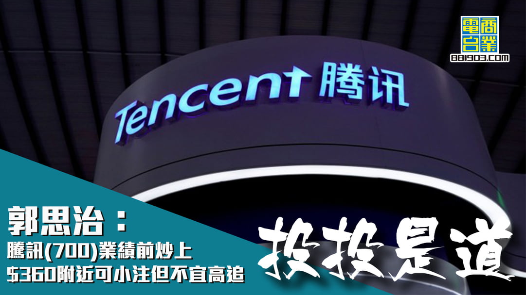 郭思治：騰訊(700)業績前炒上 $360附近可小注但不宜高追｜投投是道｜商業電台 881903